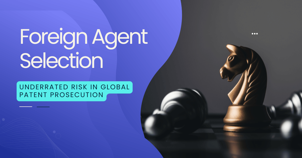 Why Foreign Agent Selection Is an Underrated Risk in Global Patent ...
